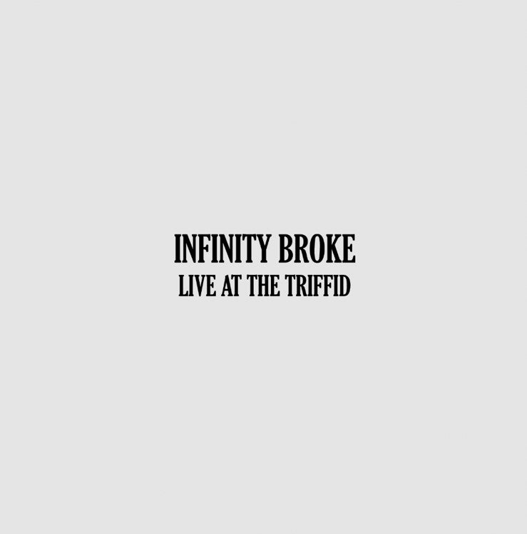 Infinity Broke - Live at the Triffid – Love As Fiction Records